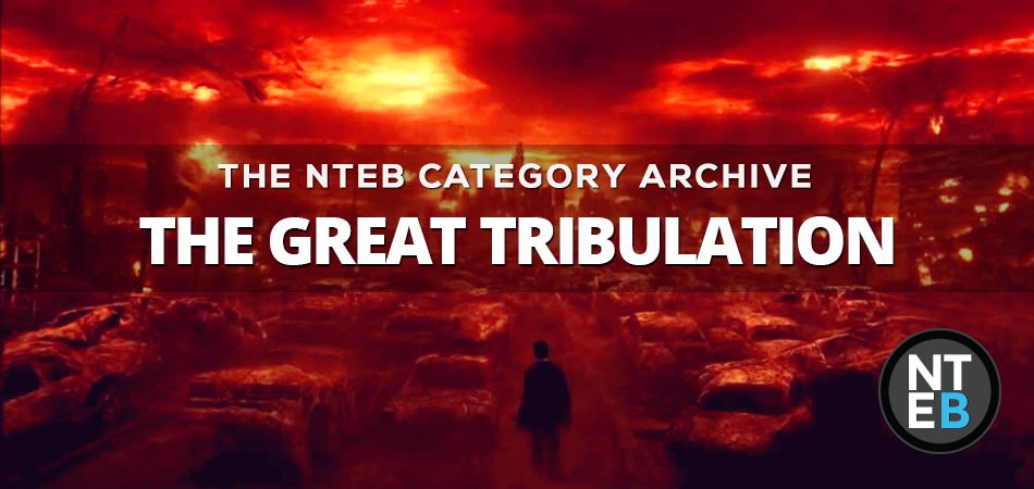 The Great Tribulation Archives • Now The End Begins