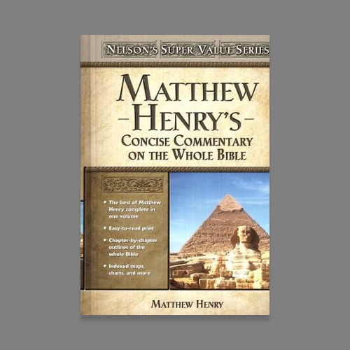 Matthew Henry's Concise Commentary on the Whole Bible • Now The End Begins
