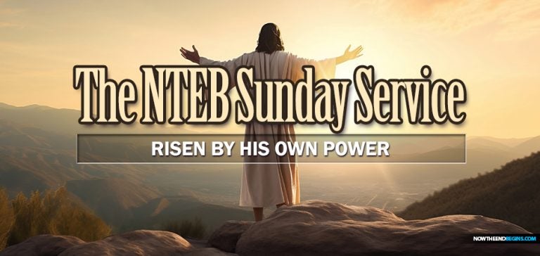 NTEB SUNDAY SERVICE: Risen By His Own Power • Now The End Begins