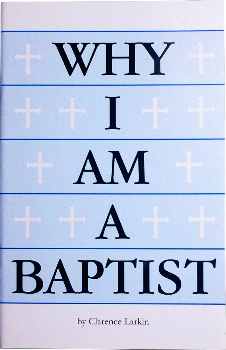 Why I Am A Baptist - Larkin • Now The End Begins